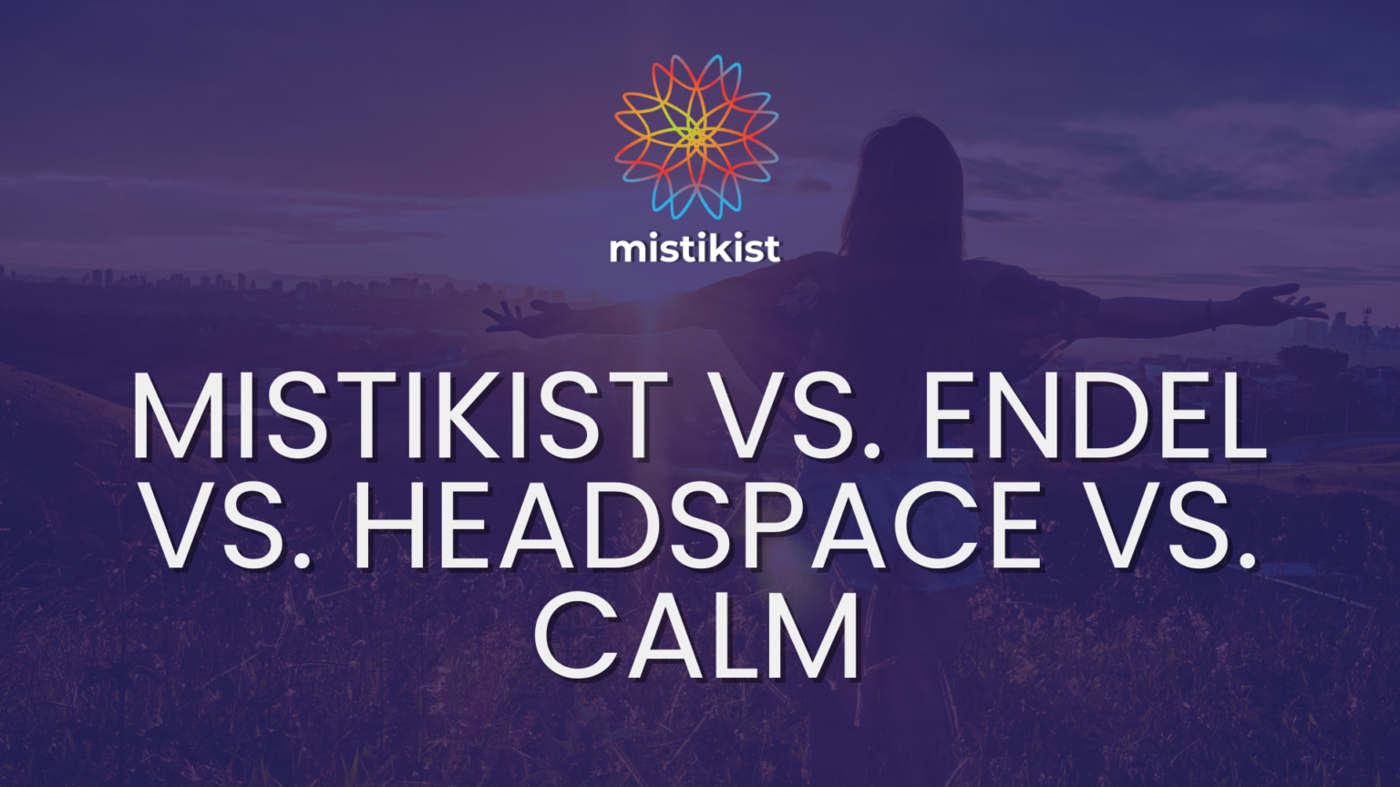 Mistikist vs. Endel vs. Headspace vs. Calm: A Comperative Review